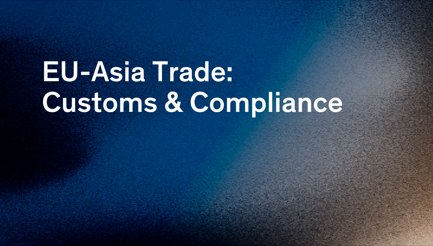 Complete Guide to EU-Asia Trade: Customs and Compliance
