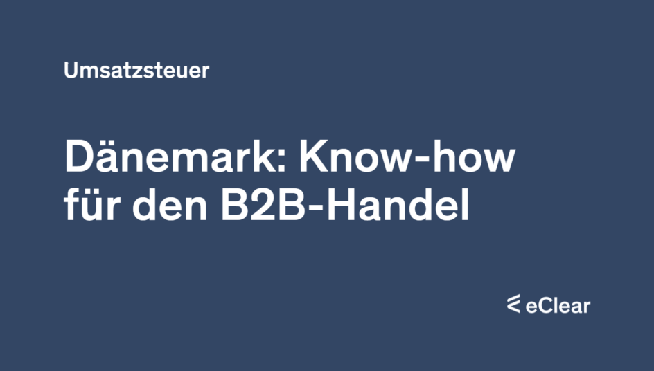 Dänemark: Kompakter B2B Umsatzsteuer-Leitfaden - eClear